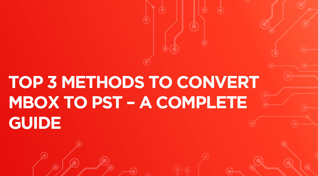 Top 3 Methods To Convert MBOX To PST A Complete Guide Top 3 Methods To Convert MBOX To PST A Complete Guide