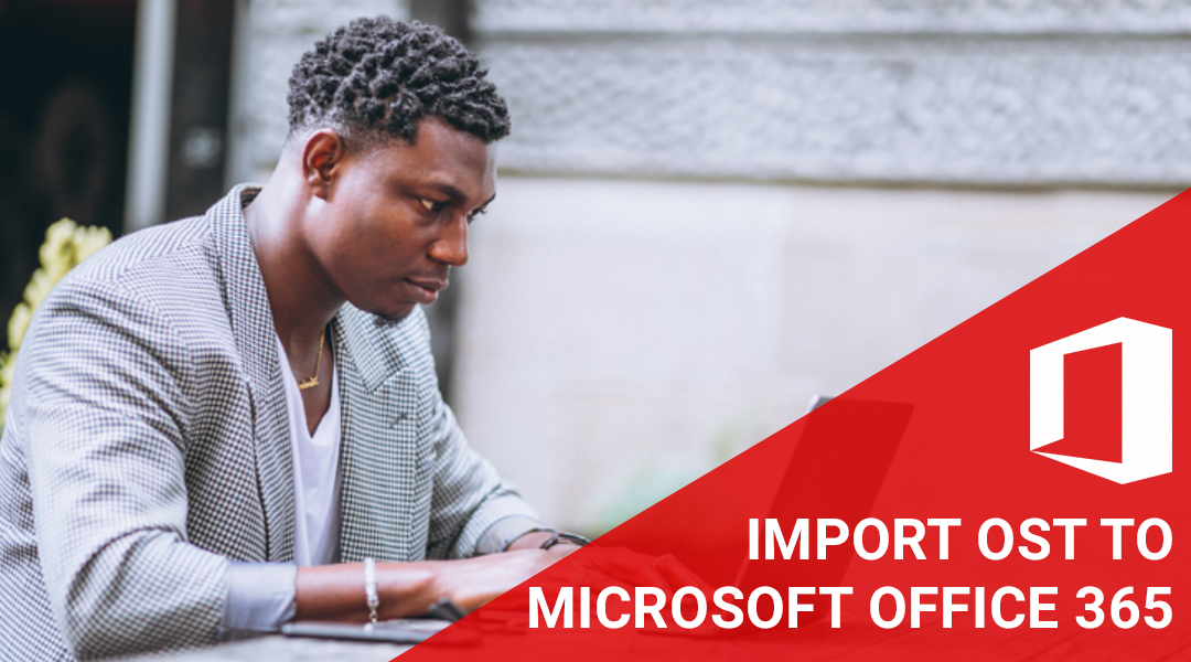 How to Import OST to Office 365 - A Complete Guide How to Import OST to Office 365 - A Complete Guide
