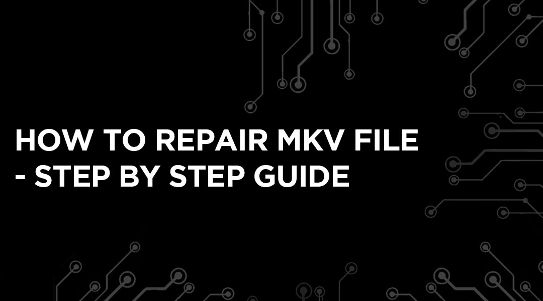 How to Repair MKV Files - Step by Step Guide